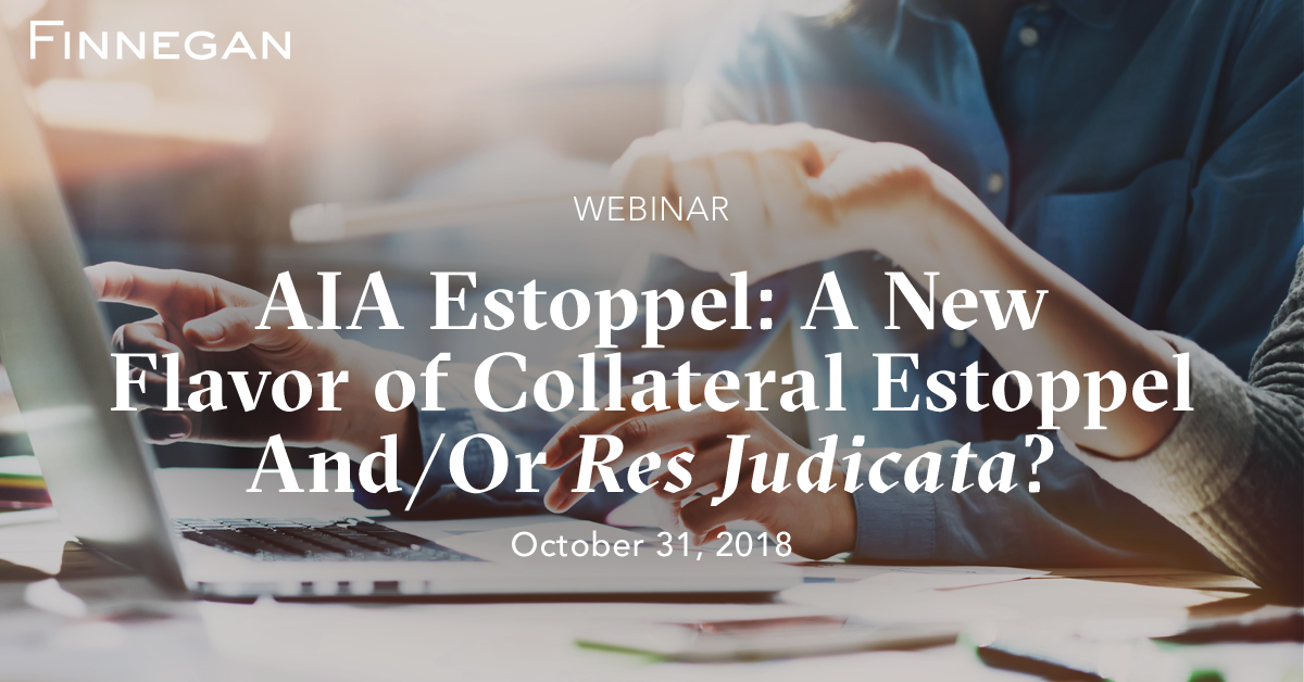 AIA Estoppel: A New Flavor of Collateral Estoppel And/Or Res Judicata ...