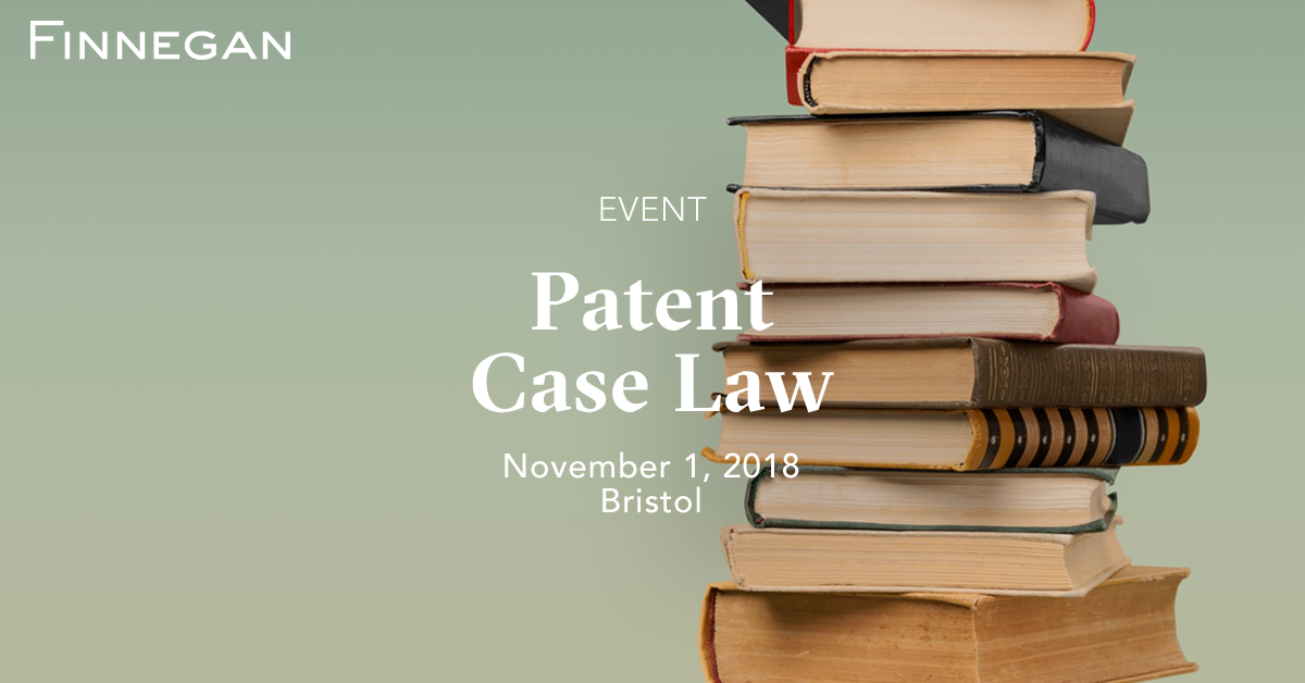 Patent Case Law (Bristol 2018) | Events | Finnegan | Leading IP+ Law Firm