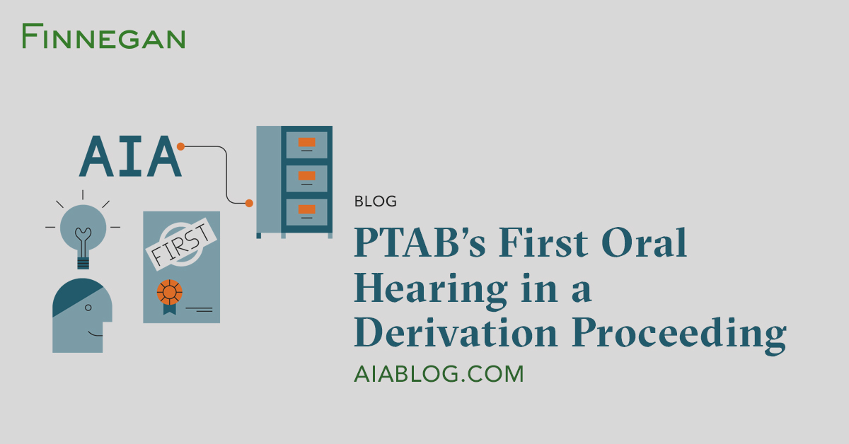 PTAB’s First Oral Hearing in a Derivation Proceeding | Finnegan ...
