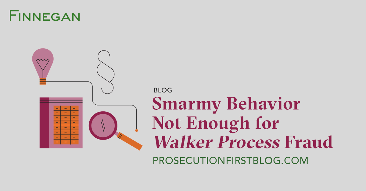Smarmy Behavior Not Enough for Walker Process Fraud | Prosecution First ...
