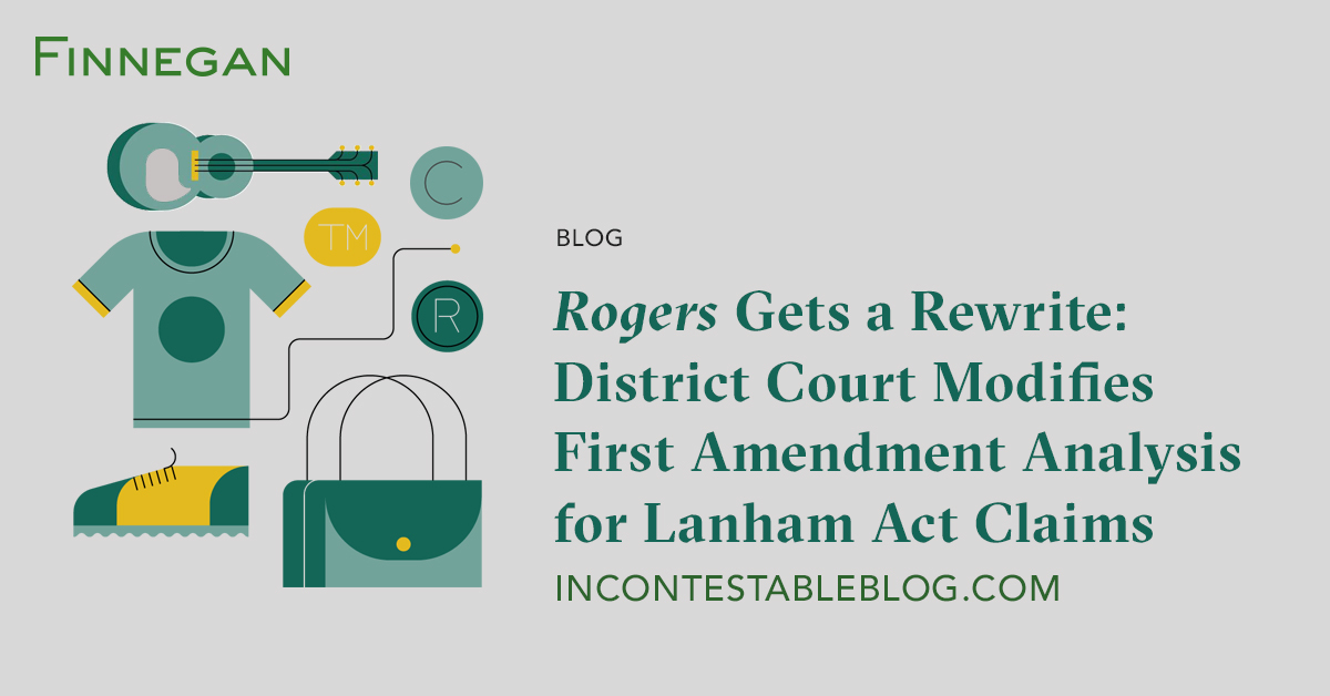 Rogers Gets a Rewrite: District Court Modifies First Amendment Analysis for Lanham Act Claims ...