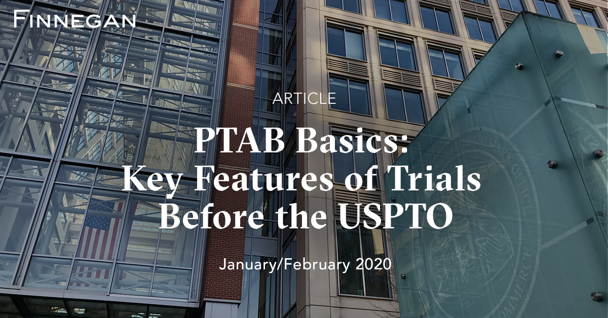 PTAB Basics: Key Features of Trials Before the USPTO | Articles | Finnegan | Leading IP+ Law Firm