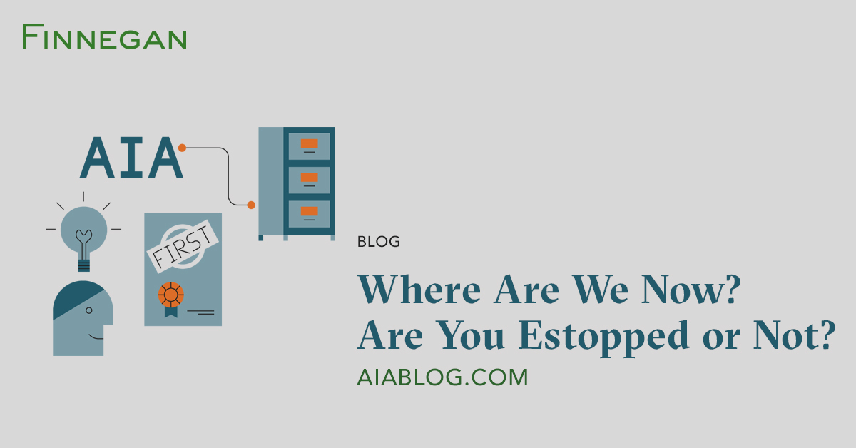 Where Are We Now? Are You Estopped or Not? | Finnegan | Leading IP+ Law ...