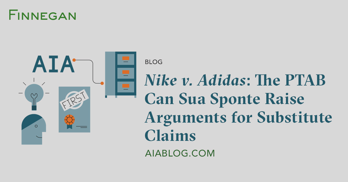 Nike v. Adidas: The PTAB Can Sua Sponte Raise Arguments for Substitute ...
