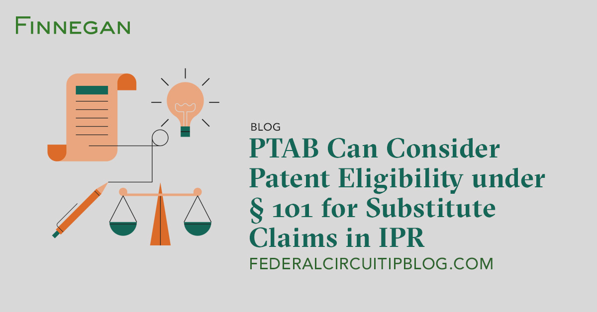 PTAB Can Consider Patent Eligibility under § 101 for Substitute Claims ...