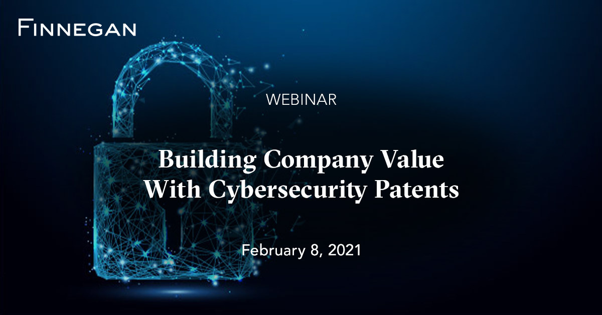 Building Company Value With Cybersecurity Patents | Events | Finnegan ...