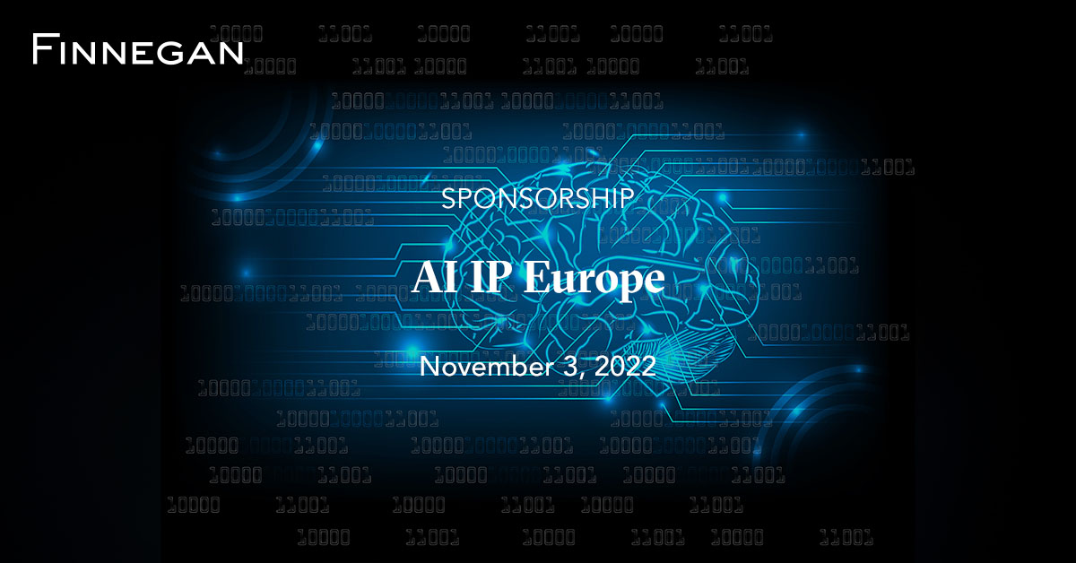 AI IP Europe 2022 | Events | Finnegan | Leading IP+ Law Firm