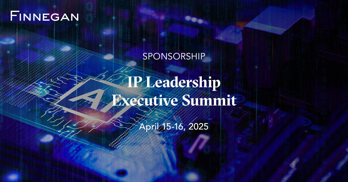 IP Leadership Executive Summit 2025 | Events | Finnegan | Leading IP+ ...