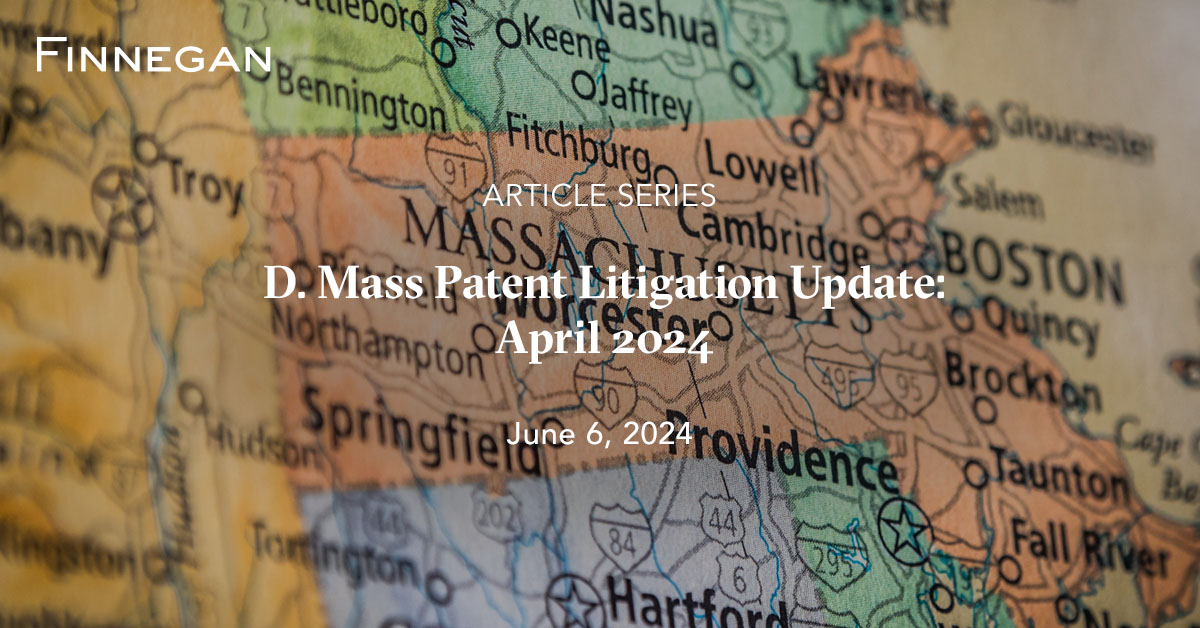D. Mass. Patent Litigation Update: April 2024 | Articles | Finnegan ...