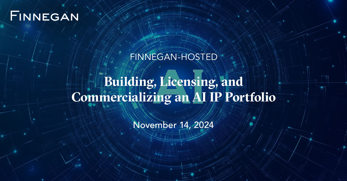 Building, Licensing, and Commercializing an AI IP Portfolio | Events | Finnegan | Leading IP+ ...