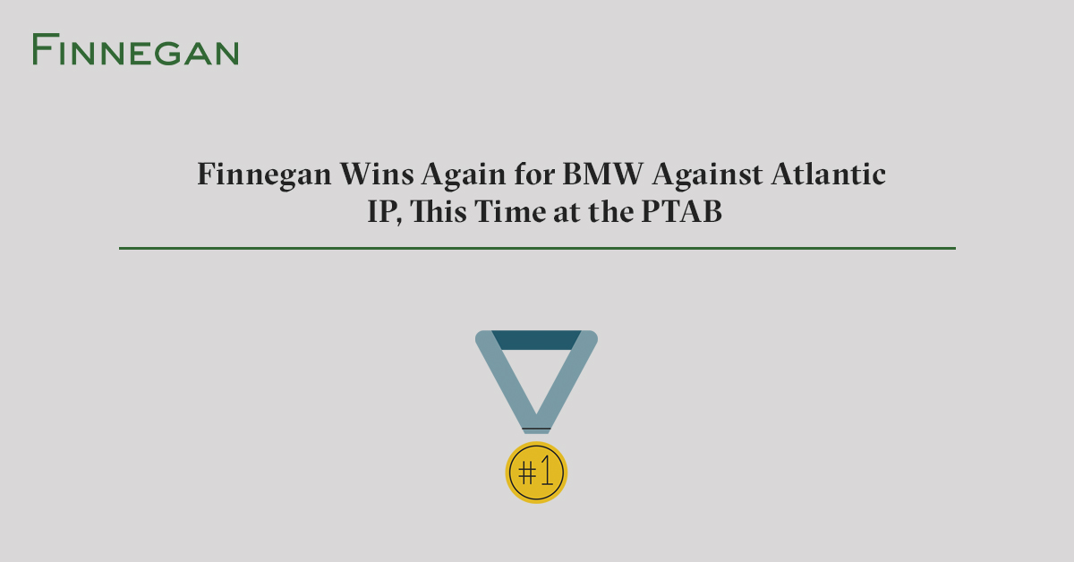 Finnegan Wins Again for BMW Against Atlantic IP, This Time at the PTAB ...