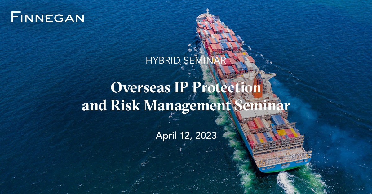 Overseas IP Protection and Risk Management Seminar | Events | Finnegan ...