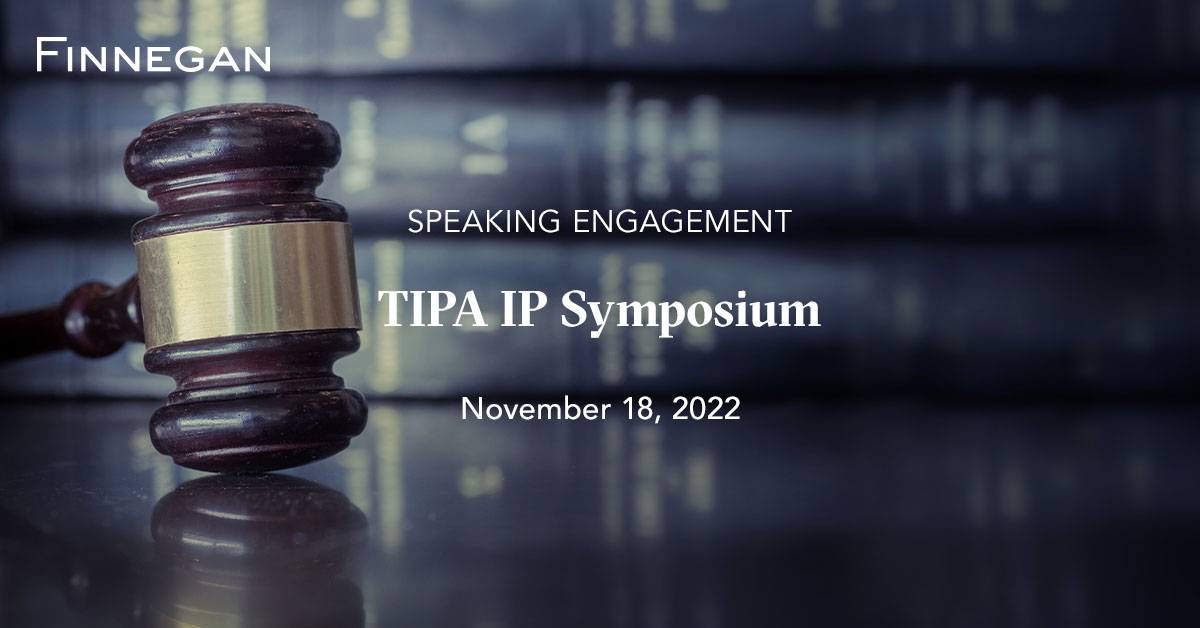 2022 TIPA IP Symposium | Events | Finnegan | Leading IP+ Law Firm