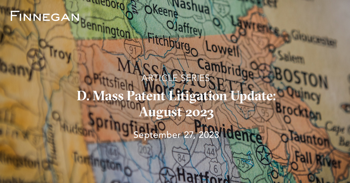 D. Mass. Patent Litigation Update: August 2023 | Articles | Finnegan ...