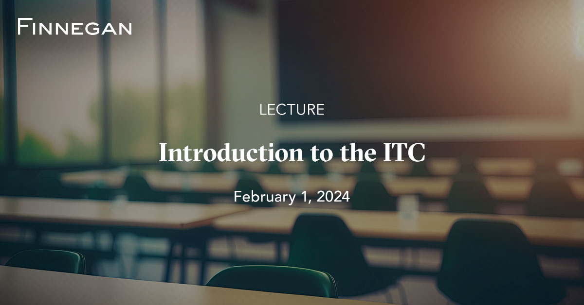 Introduction to the ITC | Events | Finnegan | Leading IP+ Law Firm