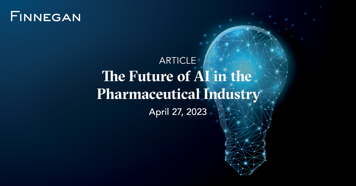 The Future of AI in the Pharmaceutical Industry | Articles | Finnegan | Leading IP+ Law Firm