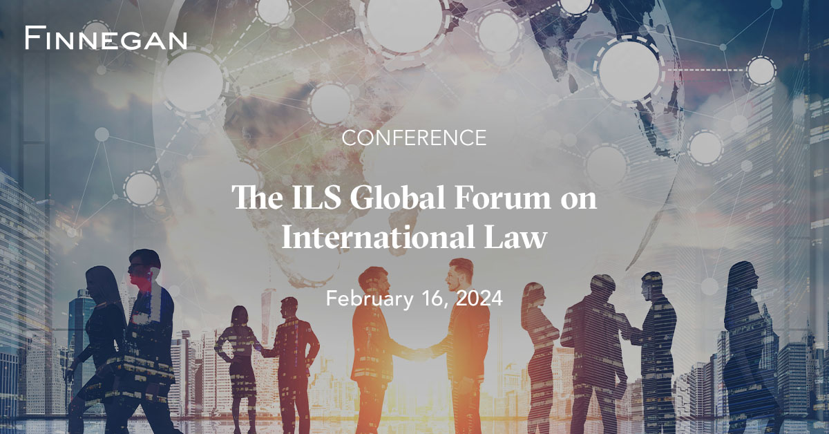 The ILS Global Forum on International Law 2024 | Events | Finnegan | Leading IP+ Law Firm