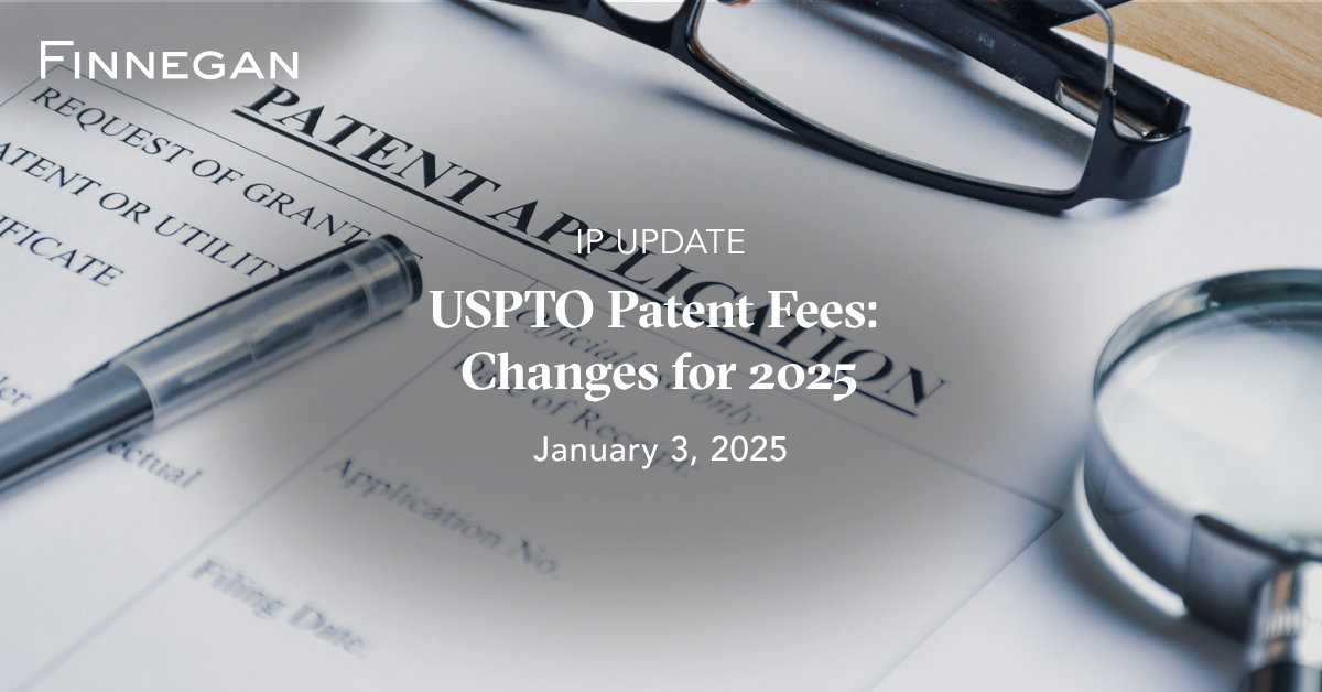 USPTO Patent Fees: Changes for 2025 | IP Updates | Finnegan | Leading ...