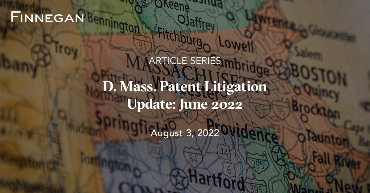 D. Mass. Patent Litigation Update: June 2022 | Articles | Finnegan ...