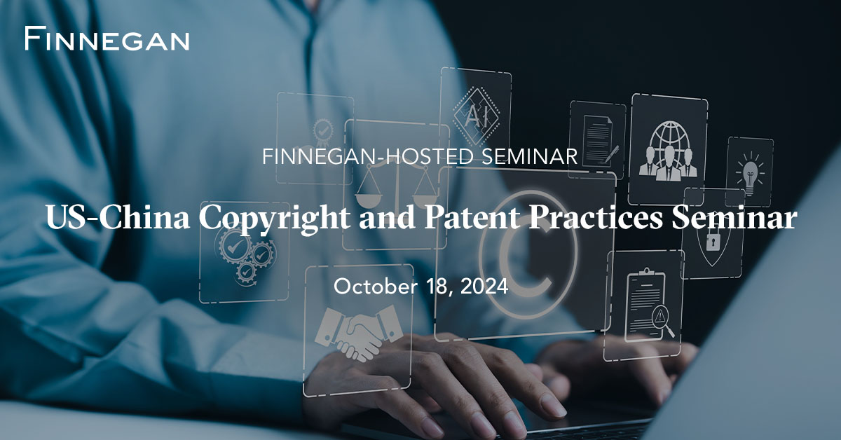 US-China Copyright and Patent Practices Seminar | Events | Finnegan ...