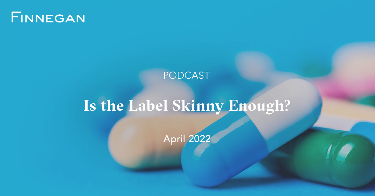Is the Label Skinny Enough? | Podcasts | Finnegan | Leading IP+ Law Firm