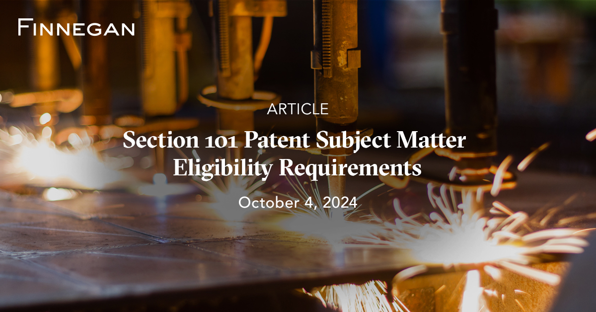 Section 101 Patent Subject Matter Eligibility Requirements | Articles | Finnegan | Leading IP+ ...