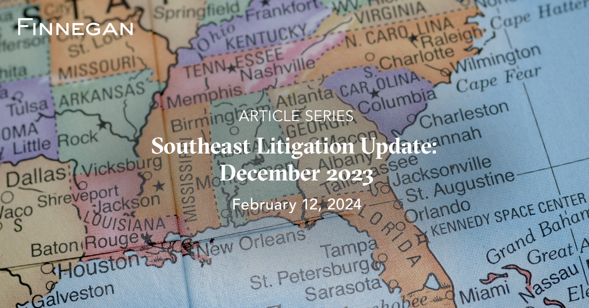 Southeast Litigation Update: December 2023 | Articles | Finnegan ...