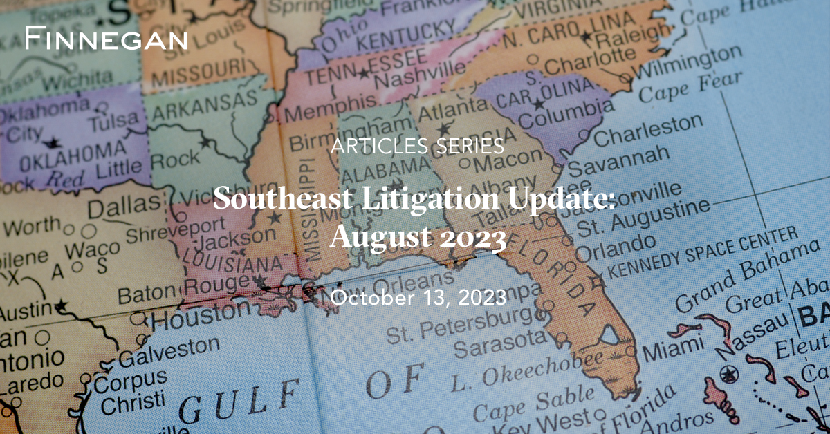 Southeast Litigation Update: August 2023 | Articles | Finnegan ...