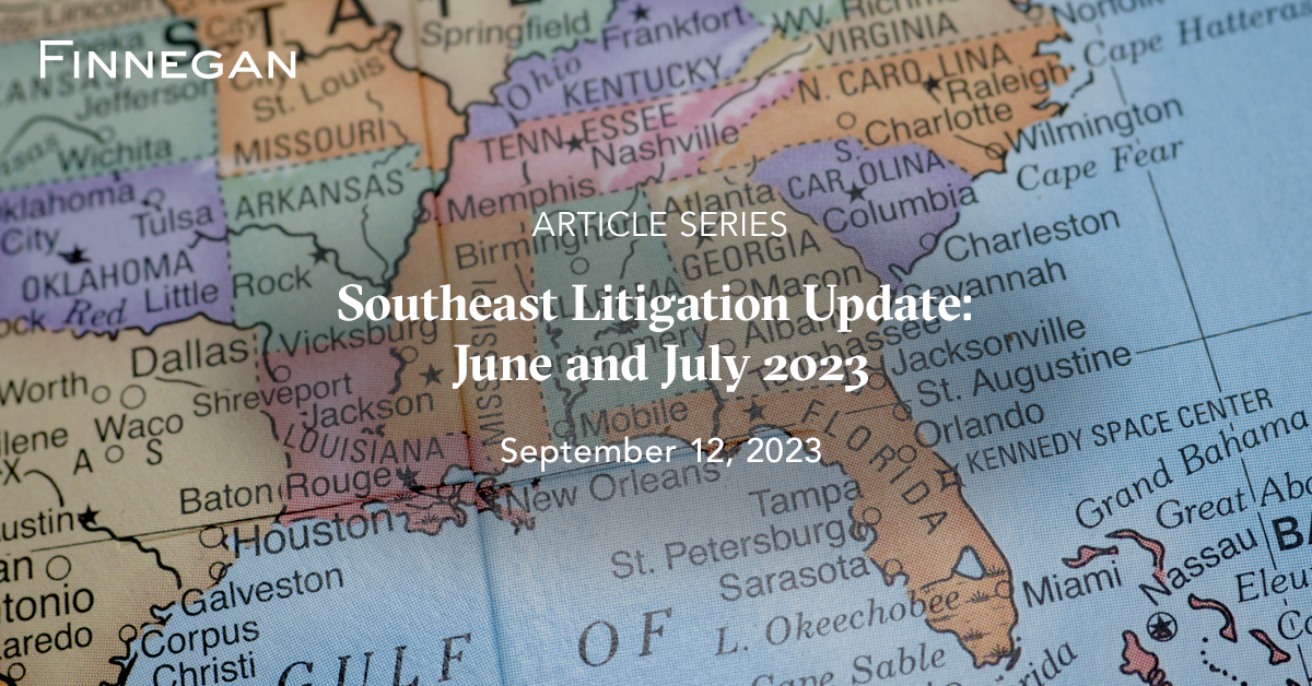 Southeast Litigation Update: June and July 2023 | Articles | Finnegan ...