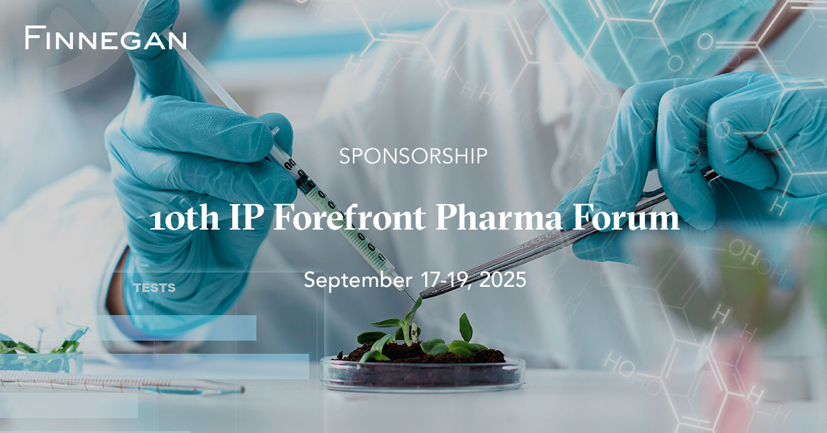 10th IP Forefront Pharma Forum | Events | Finnegan | Leading IP+ Law Firm