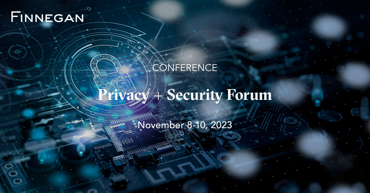 Privacy + Security Forum | Events | Finnegan | Leading IP+ Law Firm
