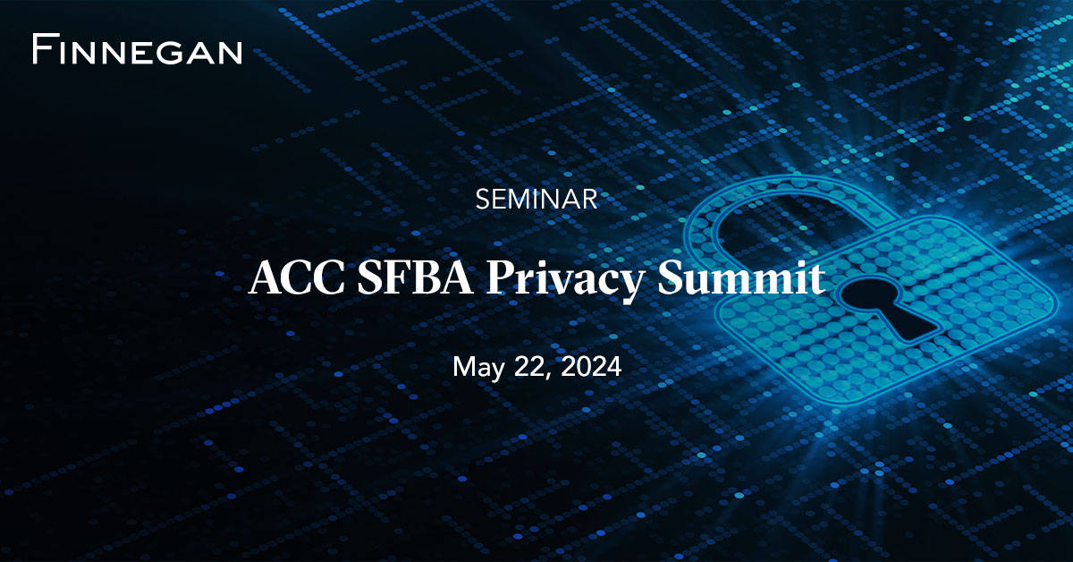 2024 ACC SFBA Privacy Summit | Events | Finnegan | Leading IP+ Law Firm