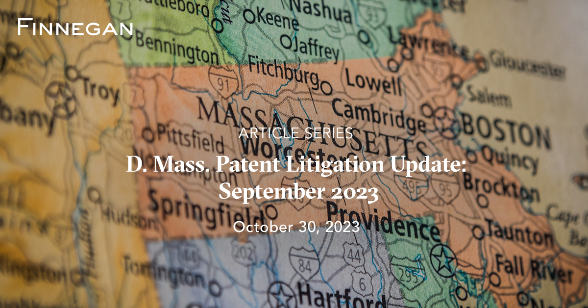 D. Mass. Patent Litigation Update: September 2023 | Articles | Finnegan ...