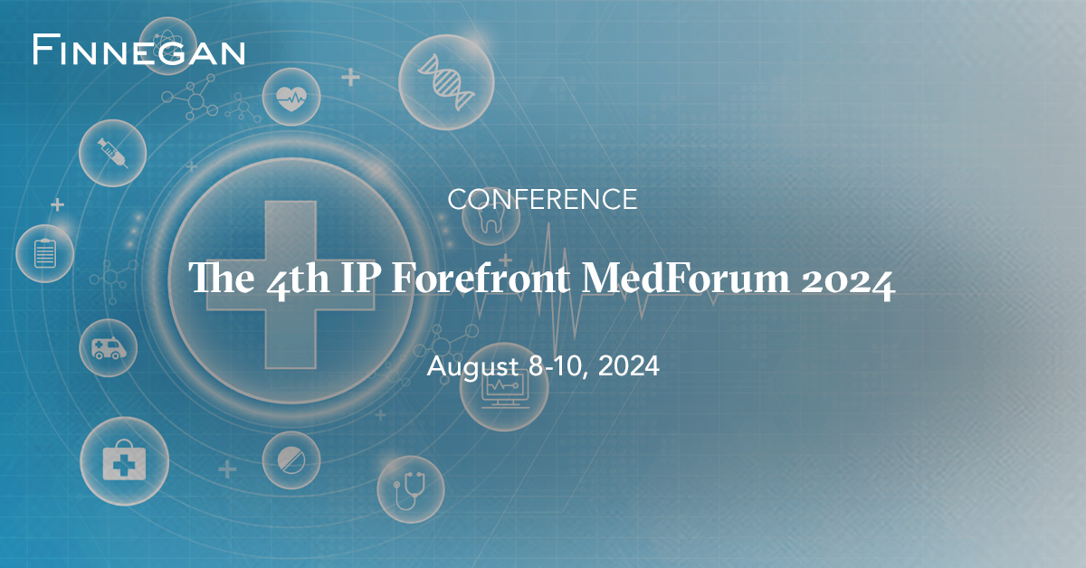 The 4th IP Forefront MedForum 2024 | Events | Finnegan | Leading IP+ ...