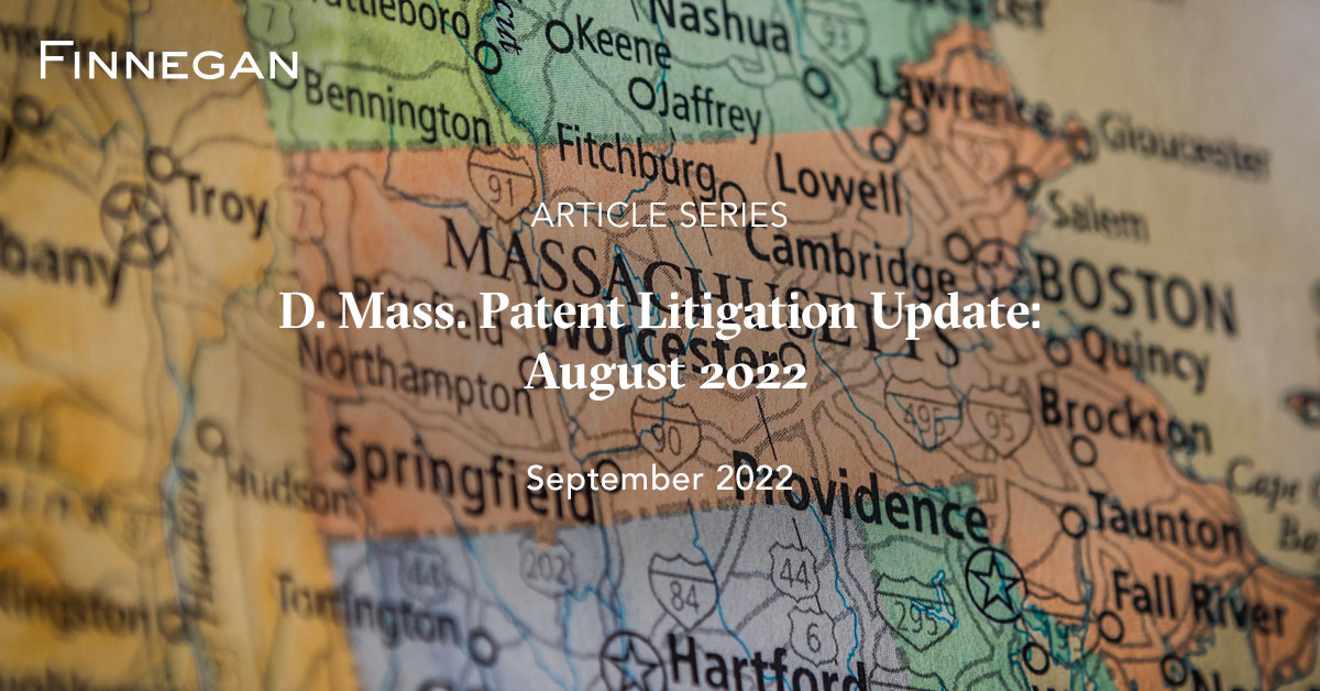 D. Mass. Patent Litigation Update: August 2022 | Articles | Finnegan ...
