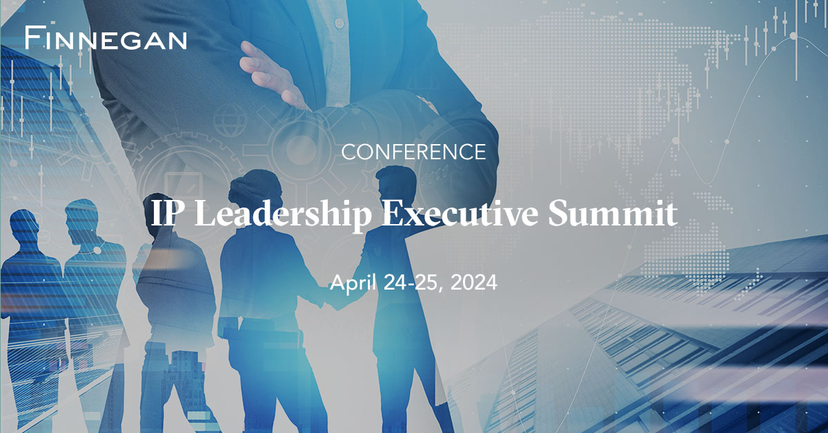 IP Leadership Executive Summit | Events | Finnegan | Leading IP+ Law Firm