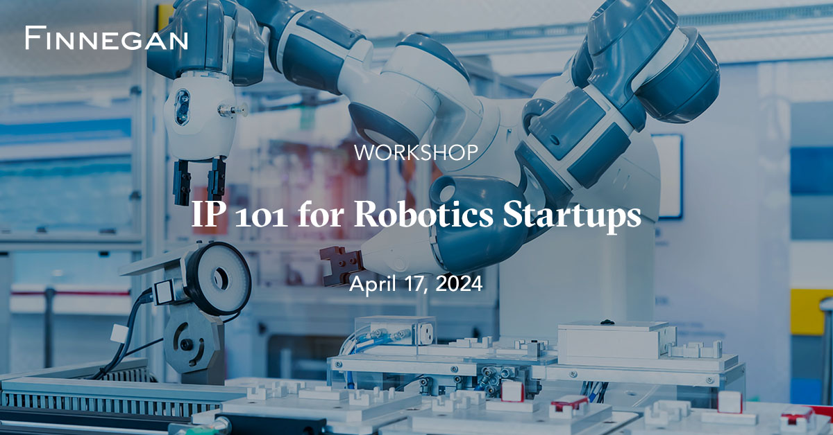 IP 101 for Robotics Startups | Events | Finnegan | Leading IP+ Law Firm
