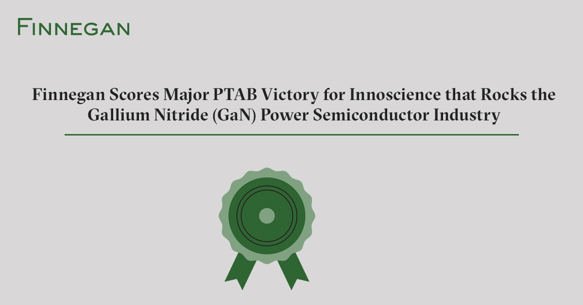 Finnegan Scores Major PTAB Victory for Innoscience that Rocks the ...