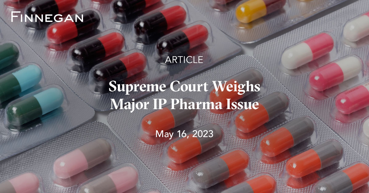 Supreme Court Weighs Major IP Pharma Issue | Articles | Finnegan ...